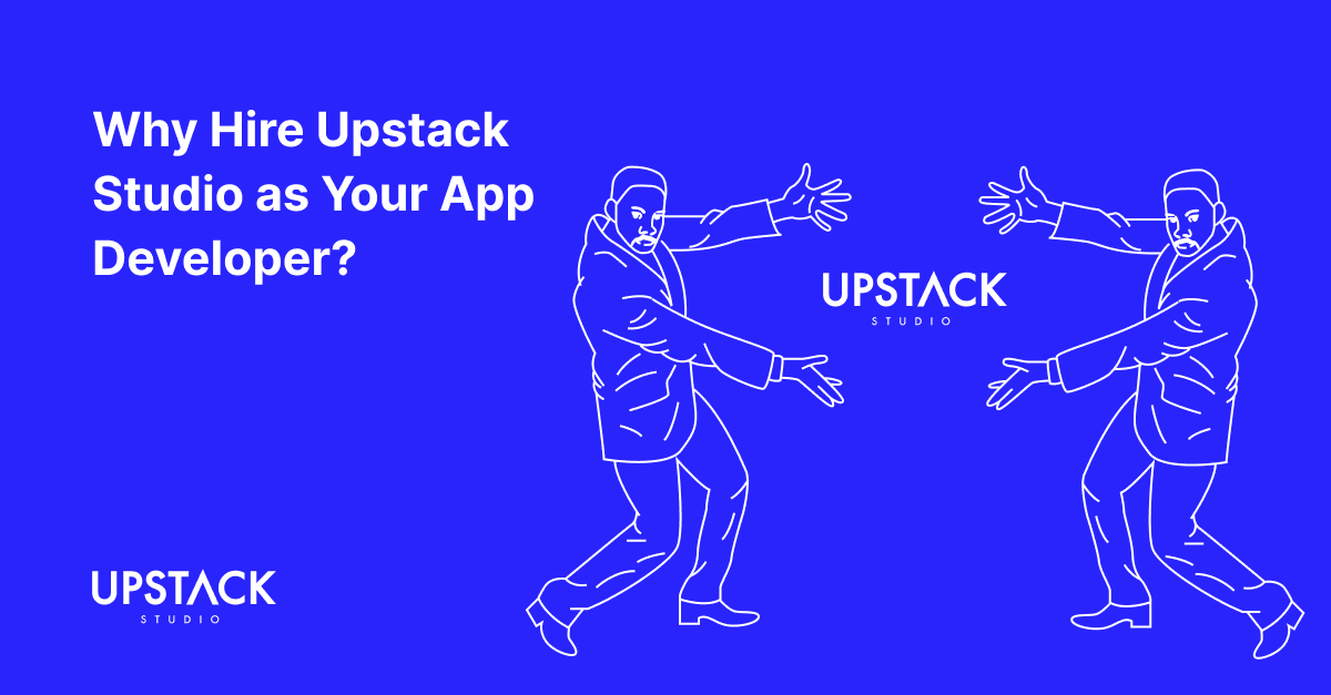 Why Hire Upstack Studio as Your App Developer?