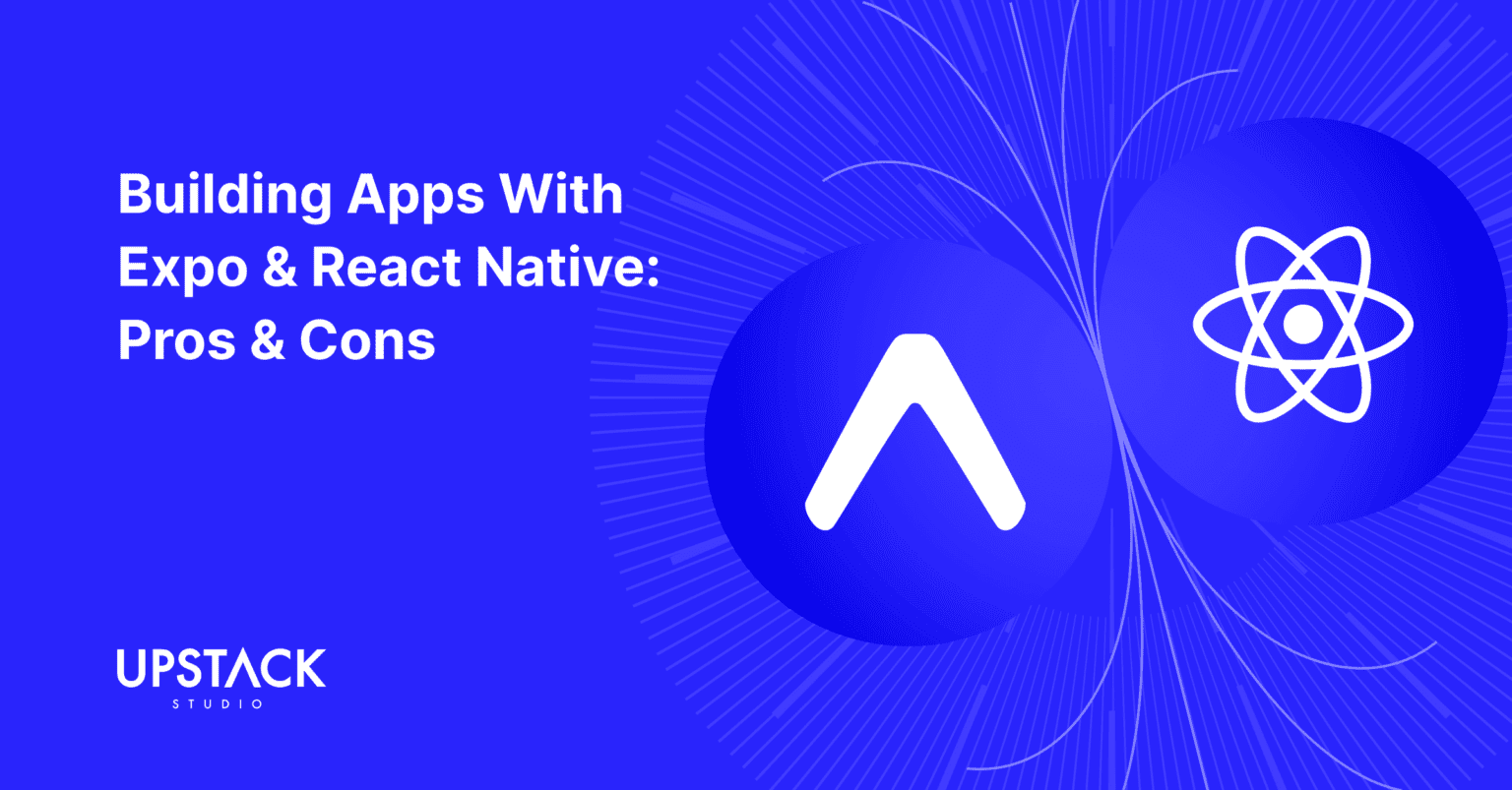 Building Apps With Expo & React Native: Pros & Cons